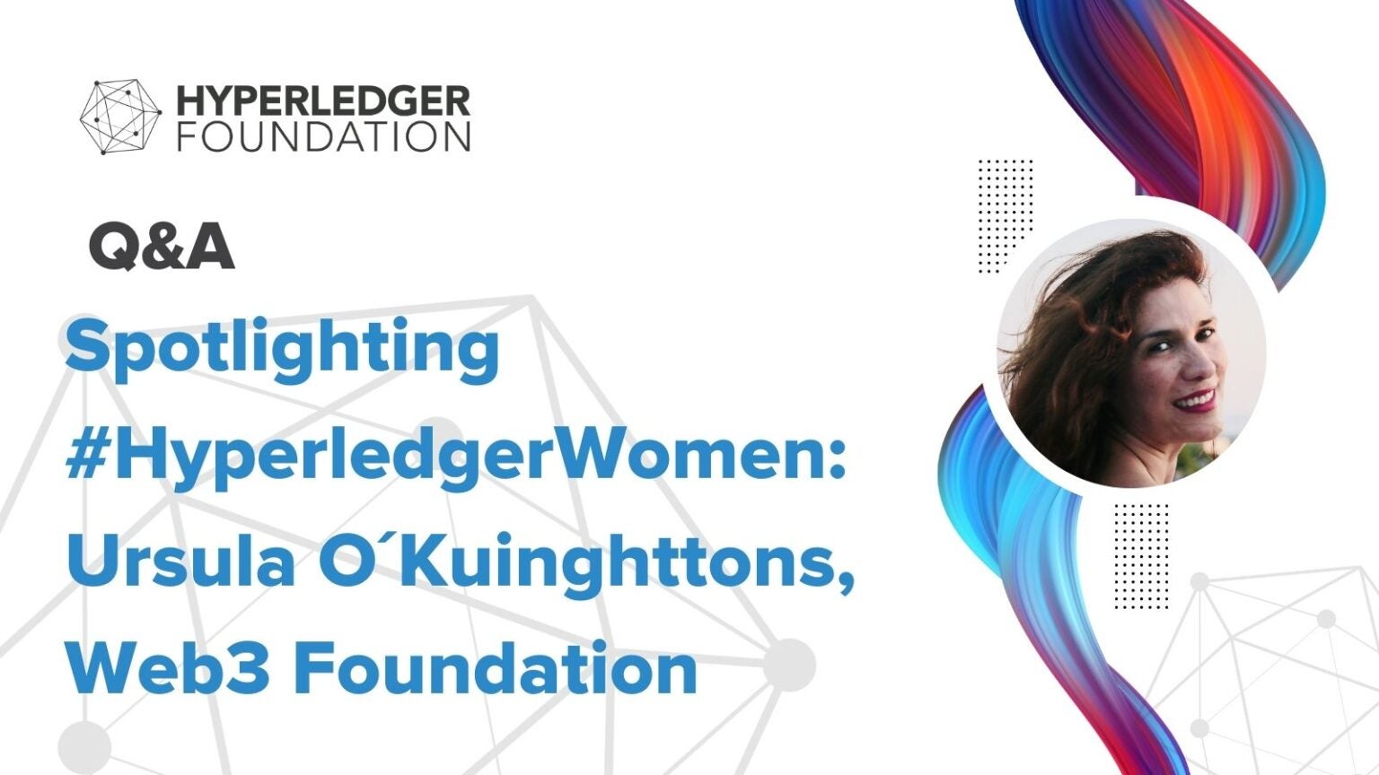 スポットライト #HyperledgerWomen :コミュニティ構築の最前線からの物語 Ursula O'Kuinghttons, Web3 ...